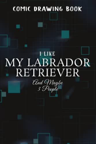 Comic Drawing Book:I Like My Labrador Retriever And Maybe 3 People ...