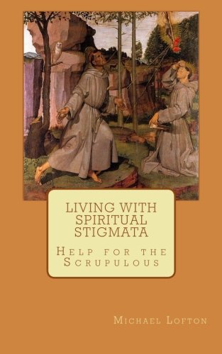 Living with Spiritual Stigmata: Help for the Scrupulous by Michael ...