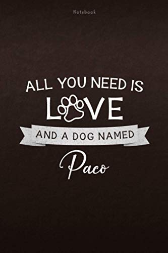 Notebook All You Need Is Love And A Dog Named Paco Lined Journal ...