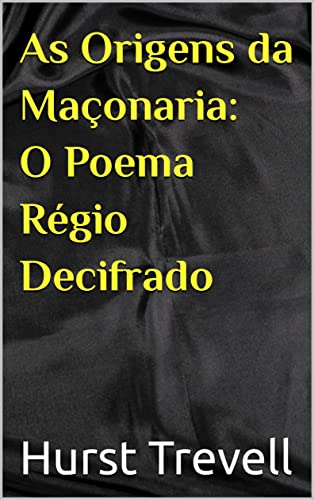 As Origens da Maçonaria: O Poema Régio Decifrado by Hurst Trevell ...