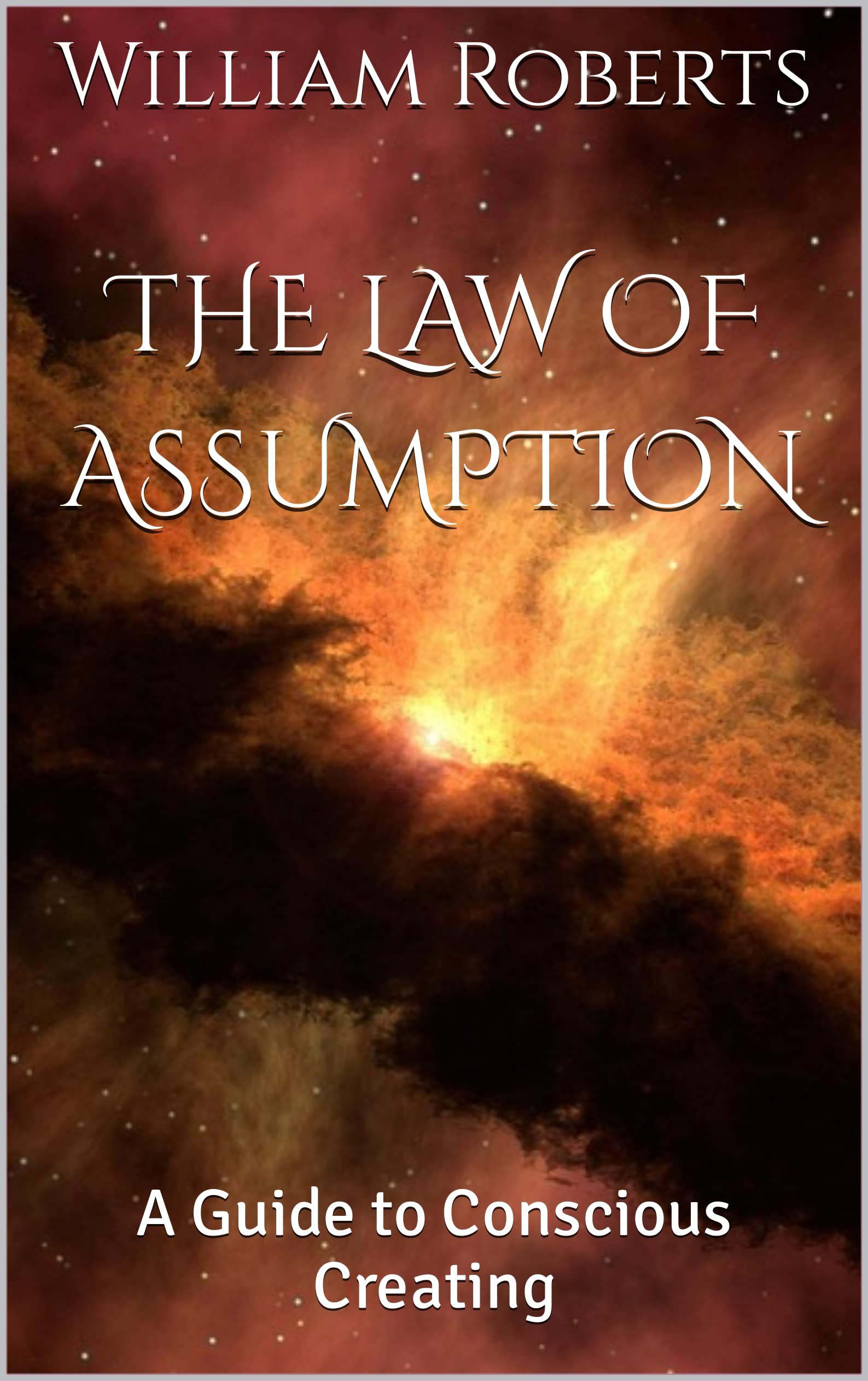 The Law of Assumption: A Guide to Conscious Creating by William Roberts ...
