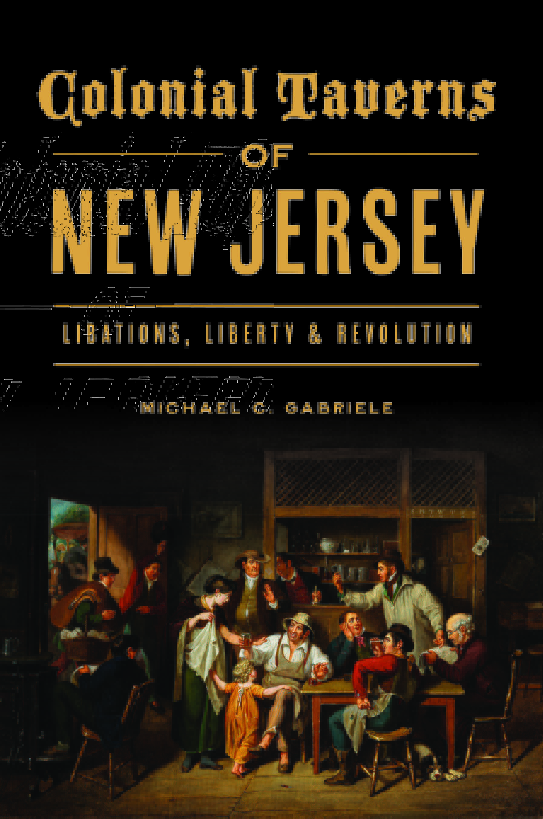 Colonial Taverns of New Jersey: Libations, Liberty & Revolution by ...