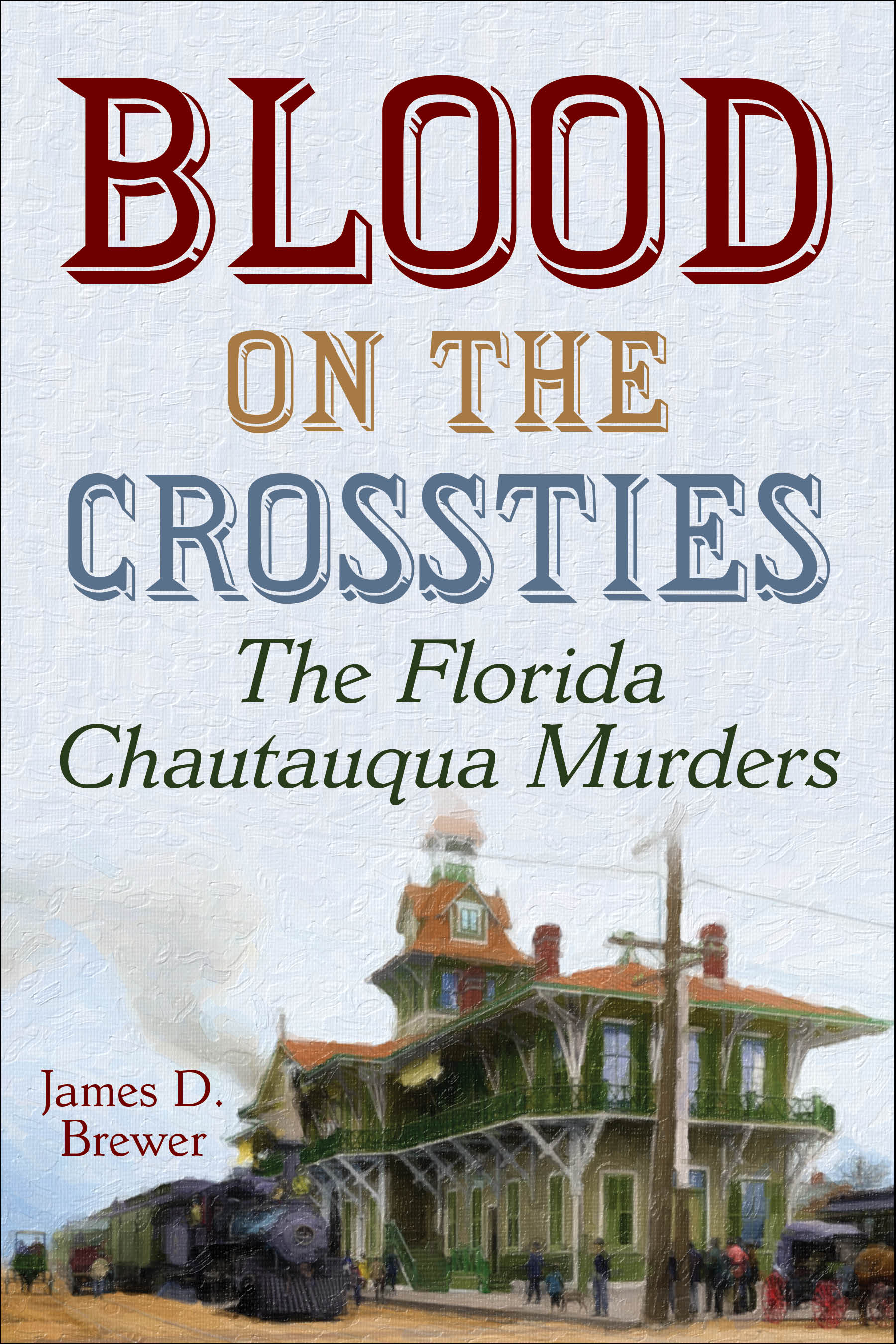 Blood on the Crossties: The Florida Chautauqua Murders by James D ...