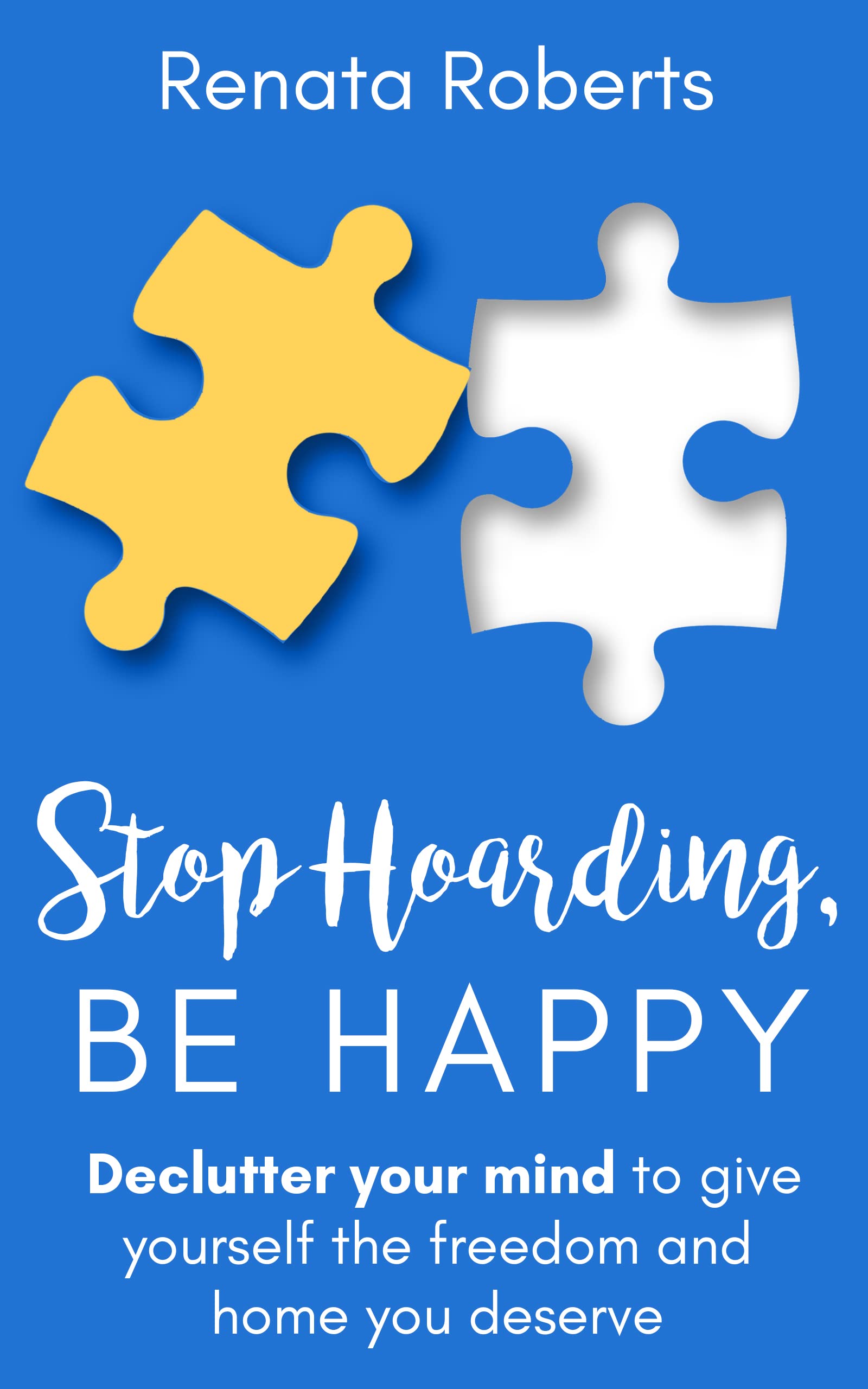 Stop Hoarding, Be Happy: Declutter Your Mind to Give Yourself the ...