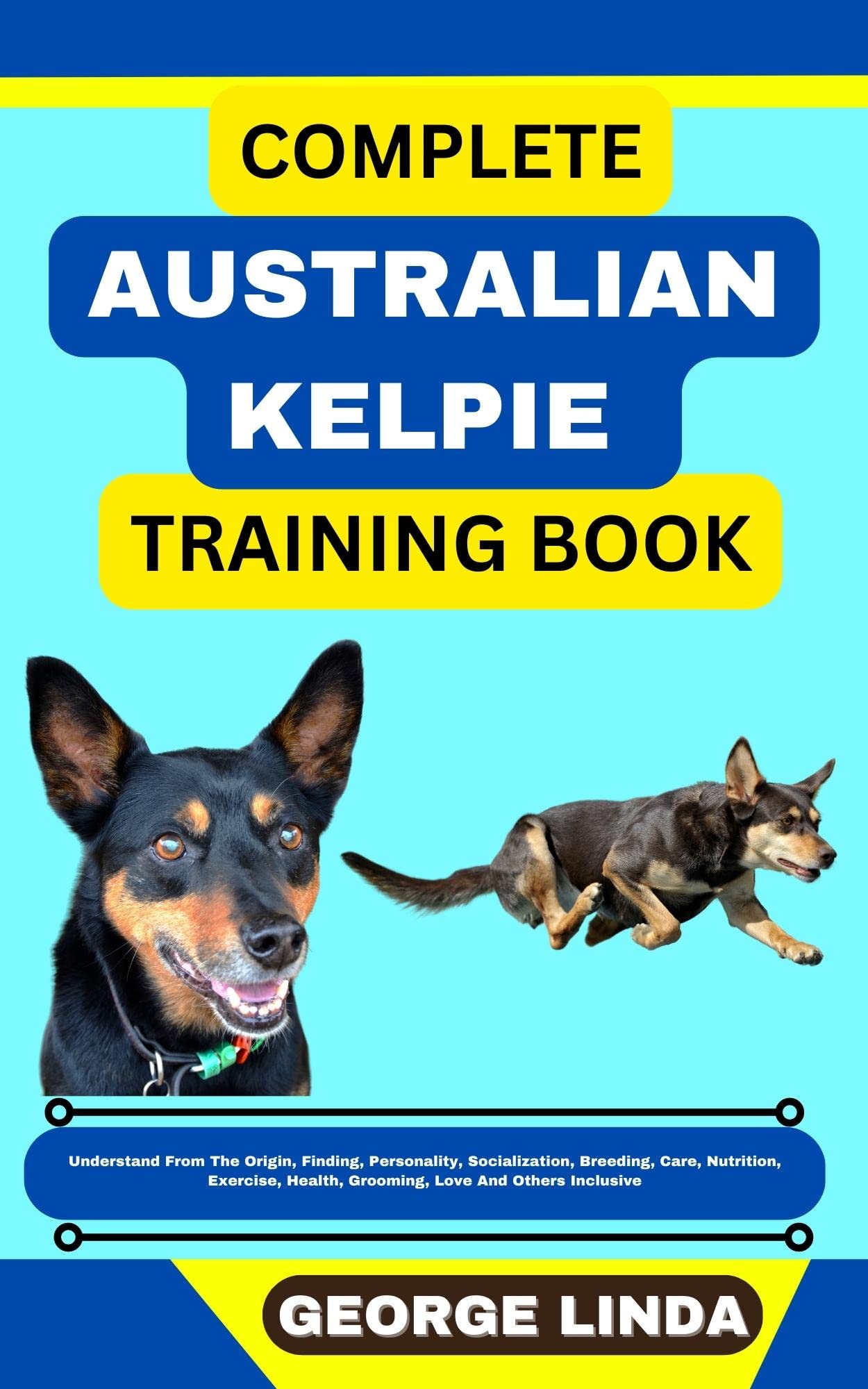 COMPLETE AUSTRALIAN KELPIE TRAINING BOOK: Understand From The Origin ...