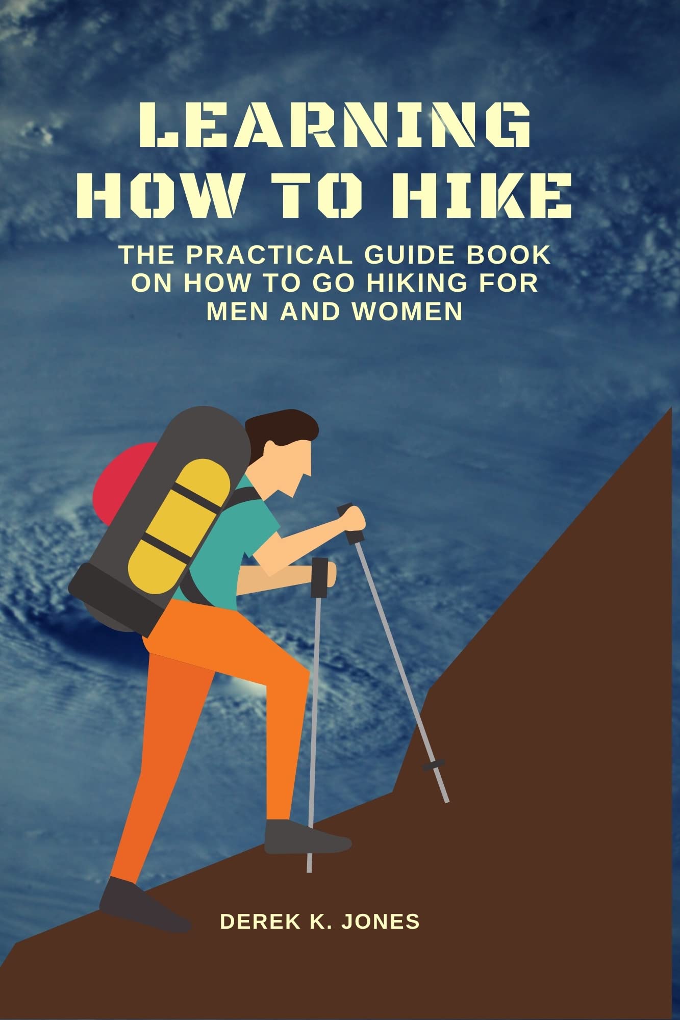 LEARNING HOW TO HIKE: THE PRACTICAL GUIDE BOOK ON HOW TO GO HIKING FOR ...