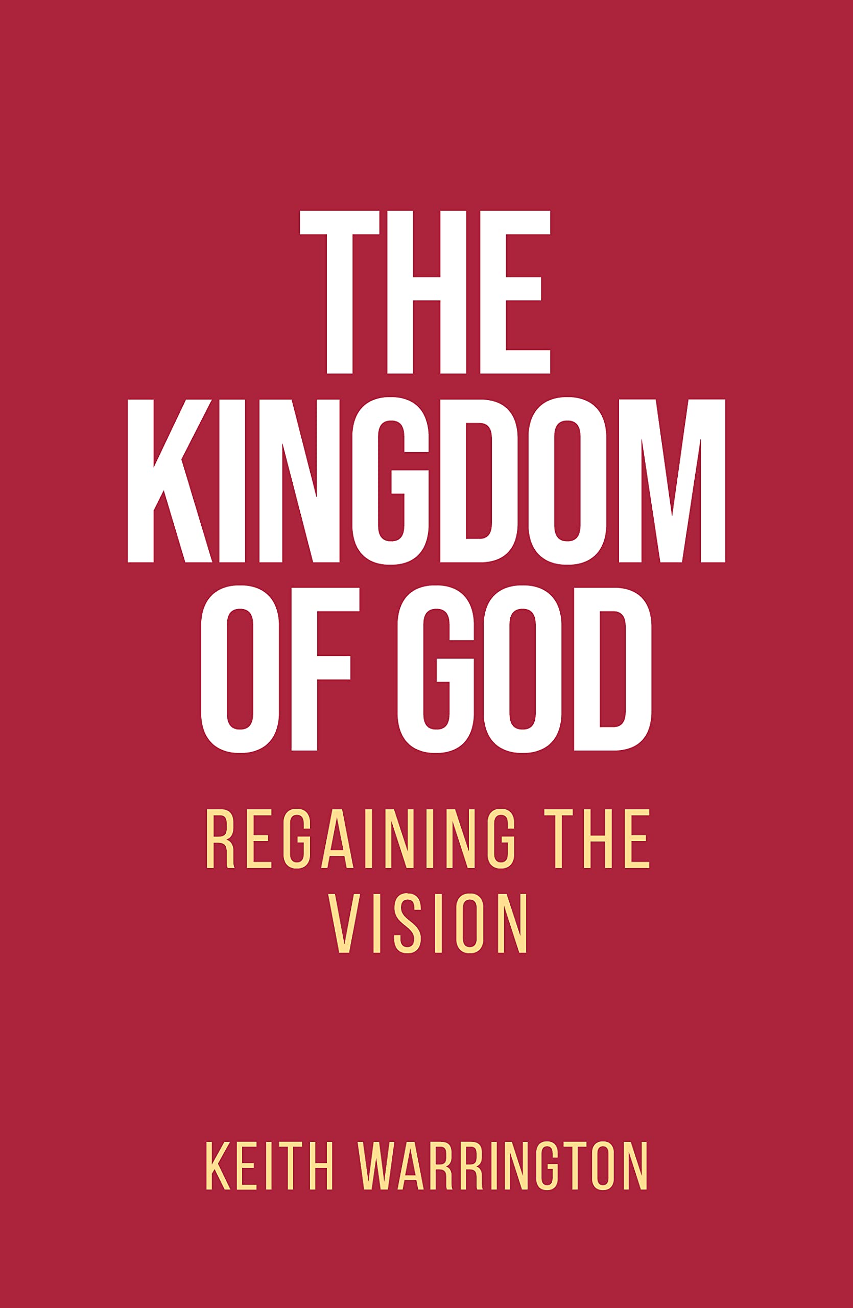 THE KINGDOM OF GOD REGAINING THE VISION by Keith Warrington | Goodreads