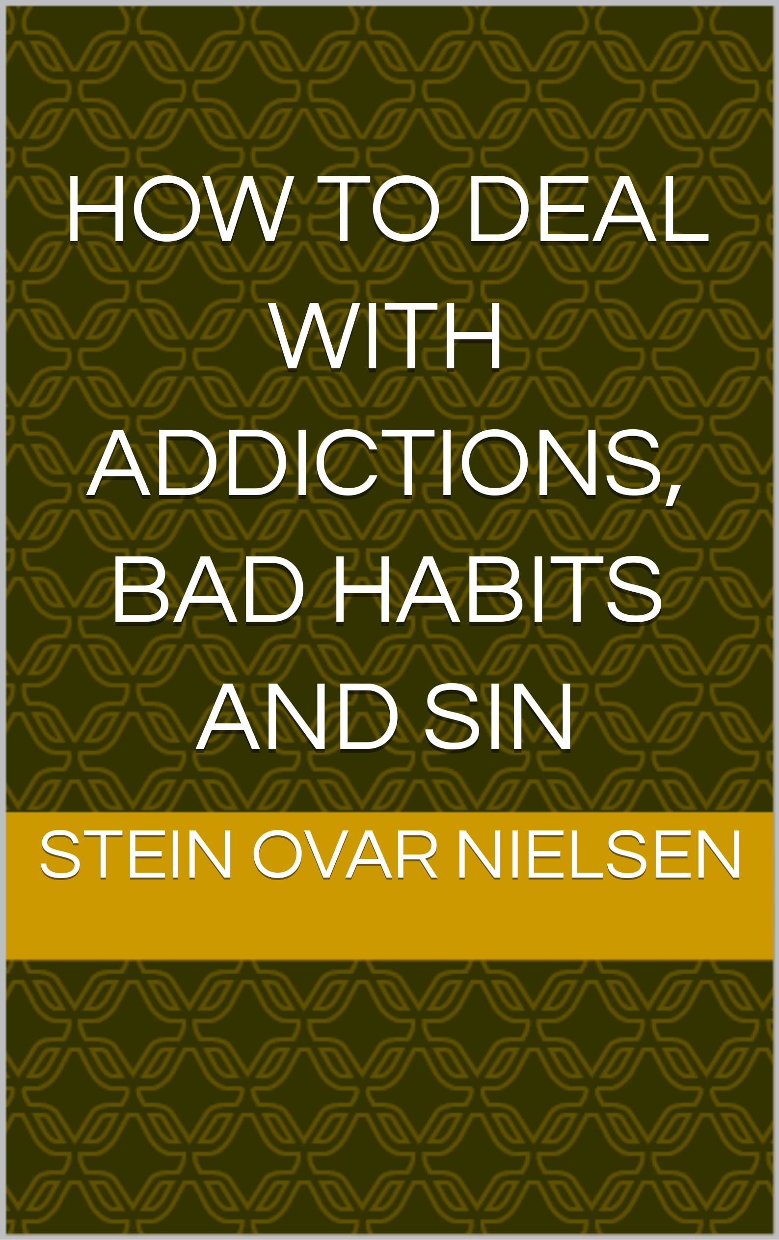 How to deal with addictions, bad habits and sin by Stein Ovar Nielsen ...