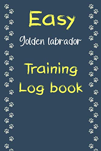 Easy Golden labrador Training Logbook: This Log book will make your dog ...