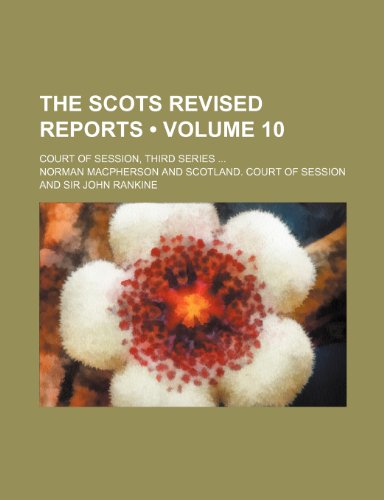 The Scots Revised Reports (Volume 10); Court of Session, Third Series ...