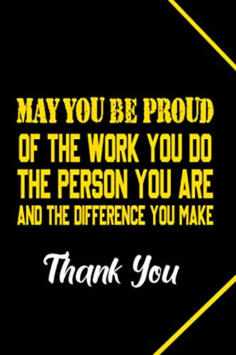 May you be proud of the work you do, the person you are, and the ...