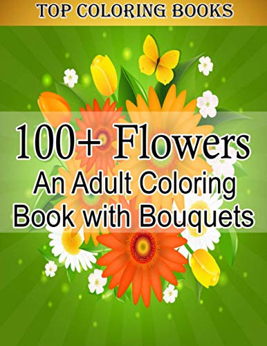 100+ Flowers An Adult Coloring Book with Bouquets: Coloring Book for ...