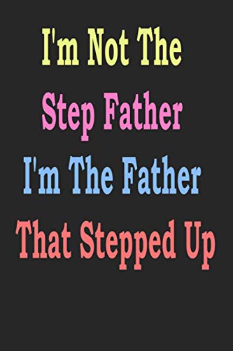 I'm Not The Step Father I'm The Father That Stepped Up: Notebook To ...