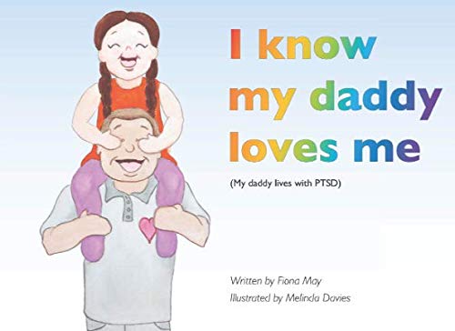 I know my daddy loves me: My daddy lives with PTSD by Fiona May | Goodreads