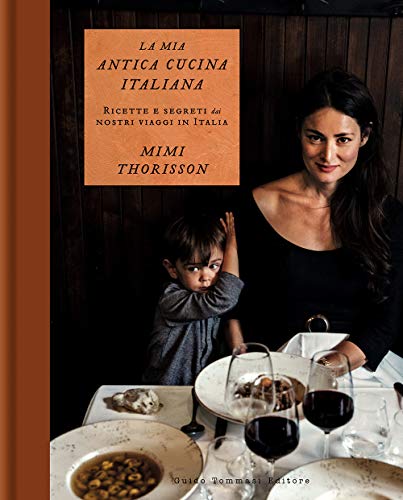 LA MIA ANTICA CUCINA ITALIANA by Mimi Thorisson | Goodreads