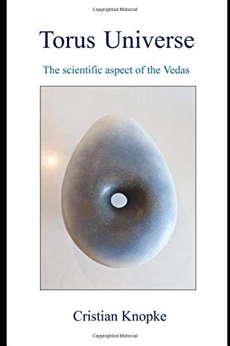 Torus Universe: The scientific aspect of the Vedas by Cristian Knopke ...