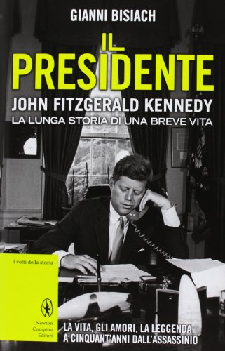 Il presidente. John Fitzgerald Kennedy. La lunga storia di una breve ...
