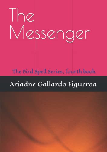 The Messenger: The Bird Spell Series, fourth book by Ariadne Gallardo ...