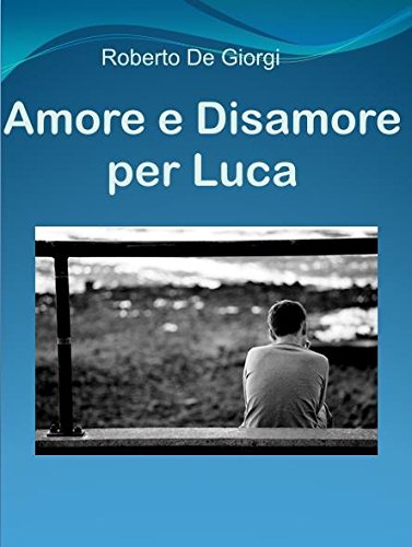 Amore e disamore per Luca (Italian Edition) by Roberto De Giorgi ...