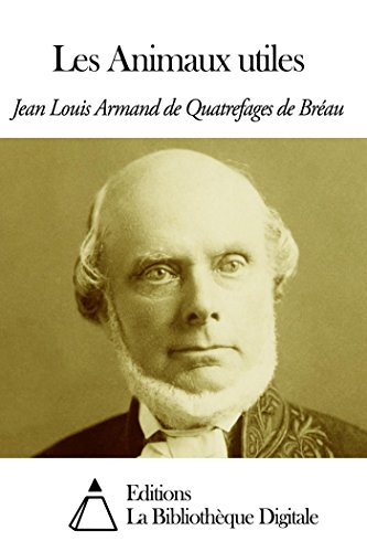 Les Animaux utiles by Jean Louis Armand de Quatrefages de Bréau | Goodreads