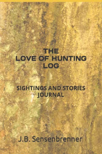 THE LOVE OF HUNTING LOG: SIGHTINGS AND STORIES JOURNAL by J.B. Sensenbrenner | Goodreads