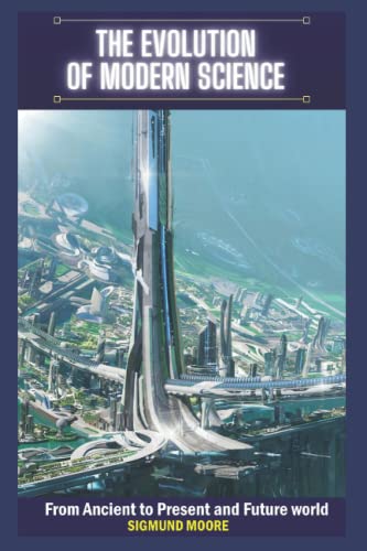 THE EVOLUTION OF MODERN SCIENCE: From Ancient to Present and Future ...