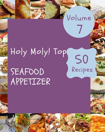 Holy Moly! Top 50 Seafood Appetizer Recipes Volume 7: A Seafood ...