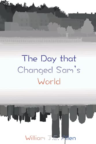 The Day That Changed Sam's World by William J.E. Allen | Goodreads
