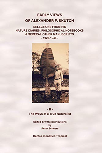 Early Views of Alexander F. Skutch: Selections From His Nature Diaries ...
