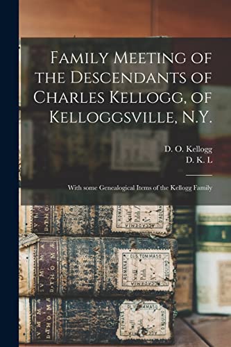 Family Meeting of the Descendants of Charles Kellogg, of Kelloggsville ...
