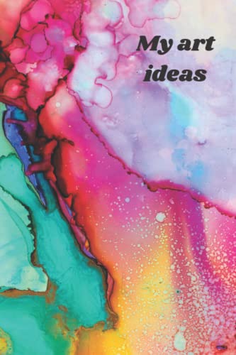 My art ideas: A notebook to write all your artistic ideas and ...