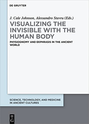 Visualizing the invisible with the human body: Physiognomy and ekphrasis in the ancient world by ...