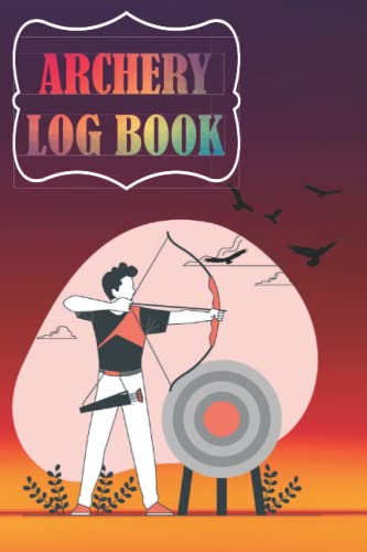 ARCHERY LOG BOOK: ARCHERY LOG BOOK pages provides sufficient space to ...