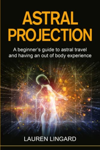 Astral Projection: A beginner’s guide to astral travel and having an out-of-body experience by ...