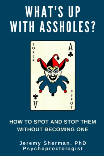 What's Up With Assholes?: How to spot and stop them without becoming ...
