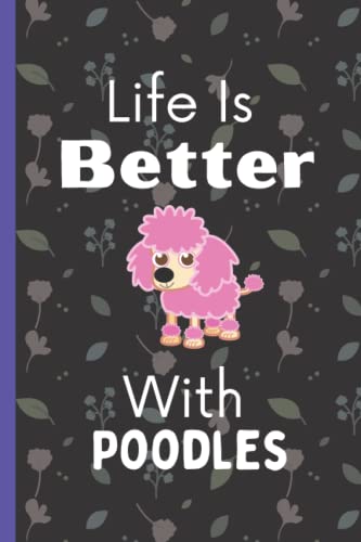 Life Is Better With Poodles: Perfect Notebook gift idea for who Love ...