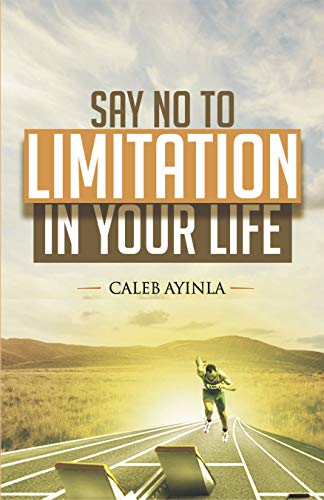 SAY NO TO LIMITATION IN YOUR LIFE by Caleb Ayinla | Goodreads