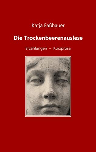 Die Trockenbeerenauslese: Erzählungen - Kurzprosa by Katja Faßhauer ...