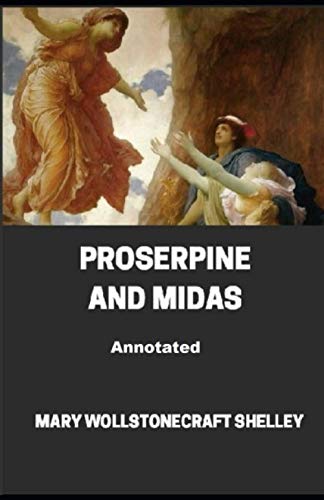 Proserpine and Midas Annotated by Mary Wollstonecraft Shelley | Goodreads