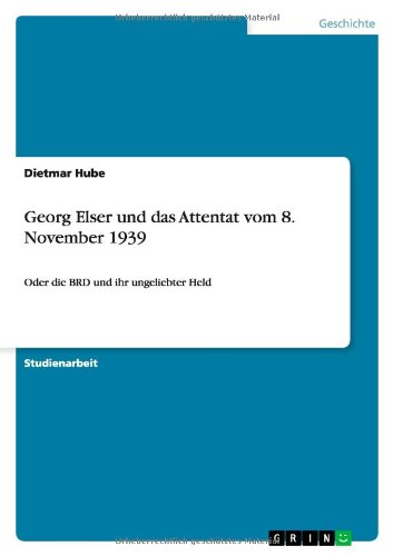 Georg Elser und das Attentat vom 8. November 1939: Oder die BRD und ihr ...