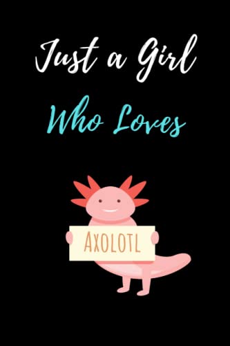 Just girl who loves axolotls: axolotl note book for girl, perfect gift ...