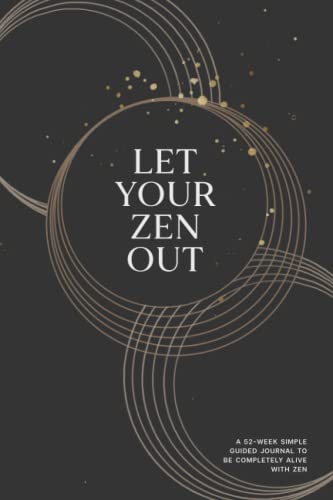 Let Your Zen Out: A 52-Week Simple Guided Journal To Be Completely ...