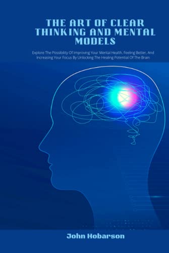 THE ART OF CLEAR THINKING AND MENTAL MODELS: Explore The Possibility Of ...