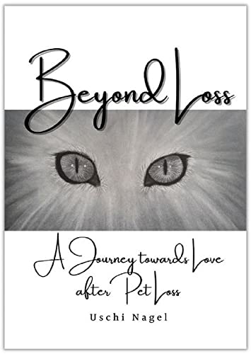 Beyond Loss: A Journey towards Love after Pet Loss by Uschi Nagel ...