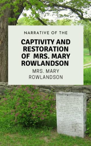 Narrative of the Captivity and Restoration of Mrs. Mary Rowlandson: An ...