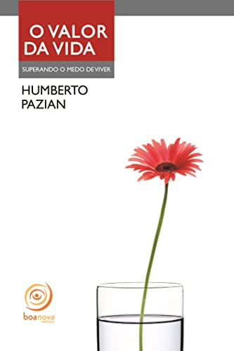 O Valor da Vida. Superando o Medo de Viver by Humberto Pazian | Goodreads