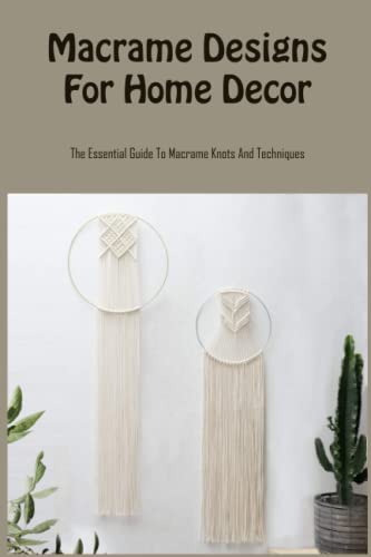 Macrame Designs For Home Decor: The Essential Guide To Macrame Knots ...