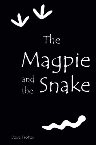 The Magpie and the Snake: A Modern Dreamtime Story by Steve A. Trotter ...