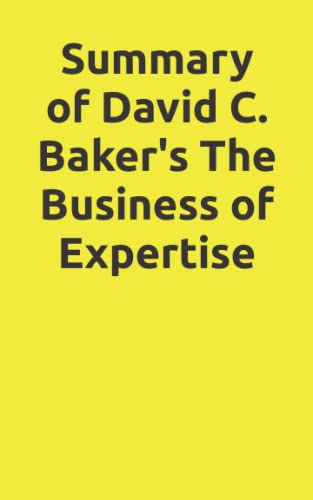 Summary of David C. Baker's The Business of Expertise by IDB Books ...