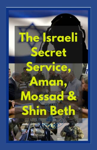 The Israeli Secret Service, Aman, Mossad and Shin Beth: The Best ...